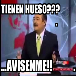 Meme Personalizado - Tienen hueso??? . ...Avisenme!! . - 17875391
