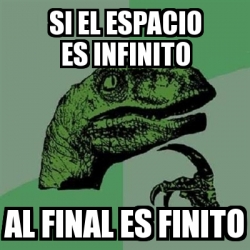Meme Filosoraptor - Si el ESPACIO es infinito al final es finito - 17895155