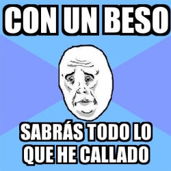 Meme Okay Guy - con un beso SABRÃ S todo lo que he callado - 17090891