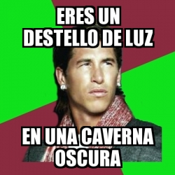 Meme Sergio Ramos - Eres un destello de luz en una cAVERNA OSCURA ...