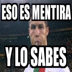 Meme Personalizado - Eso es mentira Y lo sabes - 17098471