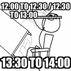 Meme Desk Flip Rage Guy - 12:00 to 12:30 / 12:30 to 13:00 ...