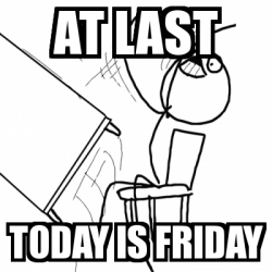 Meme Desk Flip Rage Guy - at last today is Friday - 17908432