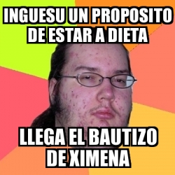 Meme Friki - inguesu un proposito de estar a dieta llega el bautizo de ...