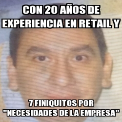 Meme Personalizado - Con 20 aÃ±os de experiencia en retail y 7 ...