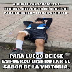 Meme Personalizado - Que ni el cansancio, las heridas, ni el dolor me ...