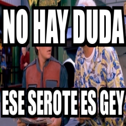 Meme Personalizado - no hay duda ese serote es gey - 17948087