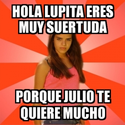 Meme Jealous Girl - hola lupita eres muy suertuda porque julio te ...