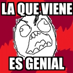 Meme Rage FU - La que viene es genial - 17979165