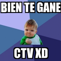 Meme Bebe Exitoso - bien te gane ctv xd - 17995201