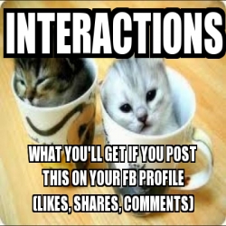 Meme Personalizado - Interactions what you'll get if you post this on ...