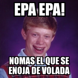 Meme Bad Luck Brian - epa epa! nomas el que se enoja de volada - 18015165