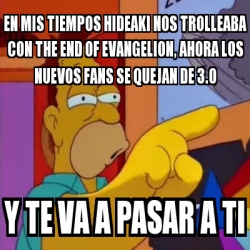 Meme Personalizado - En mis tiempos hideaki nos trolleaba con the end ...