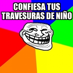 Meme Troll - confiesa tus travesuras de niÃ±o - 18104252