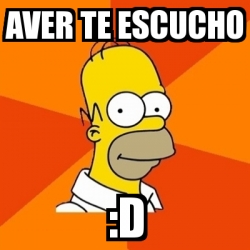 Meme Homer - aver te escucho :D - 18106162
