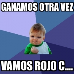 Meme Bebe Exitoso - Ganamos otra vez Vamos ROJO C.... - 18147971