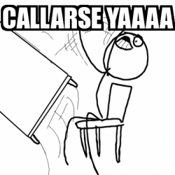 Meme Desk Flip Rage Guy - CALLARSE YAAAA - 18153125