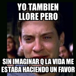 Meme crying peter parker - YO TAMBIEN LLORE PERO SIN IMAGINAR Q LA VIDA ...