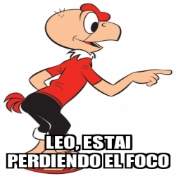 Meme Personalizado - Leo, estai perdiendo el foco - 18168961