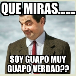 Meme Mr Bean - que miras....... soy guapo muy guapo verdad?? - 18176206