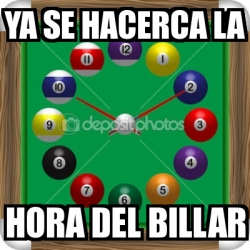 Meme Personalizado - Ya se hacerca la Hora del billar - 18178239