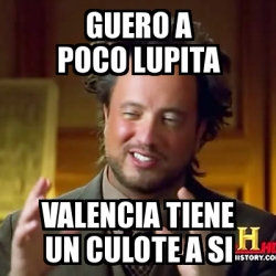 Meme Ancient Aliens - Guero a poco Lupita Valencia tiene un culote a si ...