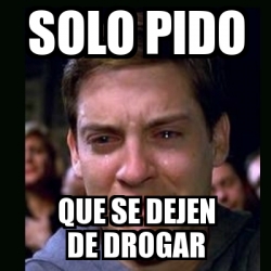 Meme crying peter parker - Solo pido Que se dejen de drogar - 18180872