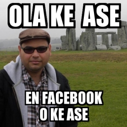 Meme Personalizado - OLA KE ASE EN FACEBOOK O KE ASE - 18183017