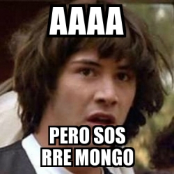 Meme Keanu Reeves - aaaa pero sos rre mongo - 18194600