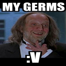 Meme Personalizado - my germs :v - 18199891