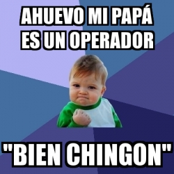 Meme Bebe Exitoso - Ahuevo mi papÃ¡ es un operador "Bien chingon ...