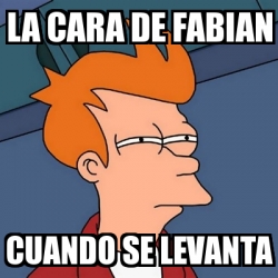Meme Futurama Fry - La cara de fabian Cuando se levanta - 18201909