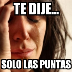 Meme Problems - te dije... solo las puntas - 18209263