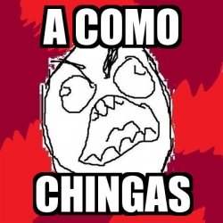 Meme Rage FU - A COMO CHINGAS - 18211623
