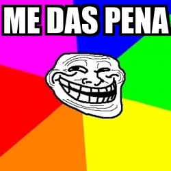 Meme Troll - Me das pena - 18214276