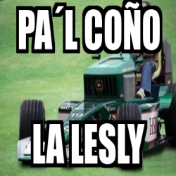 Meme Personalizado - PAÂ´L COÃ‘O LA LESLY - 18215196