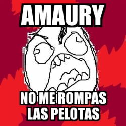 Meme Rage FU - Amaury No me rompas las pelotas - 18217869