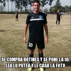Meme Personalizado - SE COMPRA BOTINES Y SE PONE LA 10. lea lo putea y ...