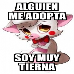 Meme Personalizado - alguien me adopta soy muy tierna - 18244363