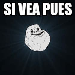 Meme Forever Alone - si vea pues - 18250189