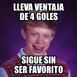 Meme Bad Luck Brian - lleva ventaja de 4 goles SiGUE SIN SER FAVORITO ...