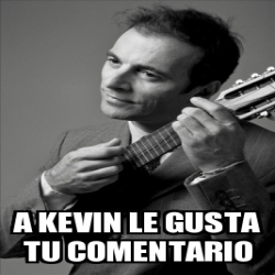 Meme Personalizado - A kevin le gusta tu comentario - 18256586