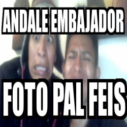 Meme Personalizado - andale embajador foto pal feis - 18271441
