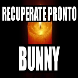 Meme Personalizado - RECUPERATE PRONTO BUNNY - 18283307