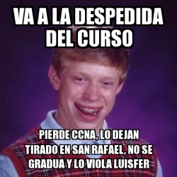 Meme Bad Luck Brian - va a la despedida del curso pierde ccna, lo dejan ...