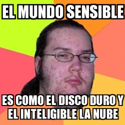 Meme Friki - EL mundo sensible Es como el disco duro y el inteligible ...