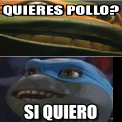 Meme Personalizado - QUIERES POLLO? - 18285779