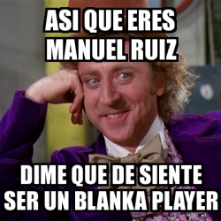 Meme Willy Wonka - asi que eres manuel ruiz dime que de siente ser un ...