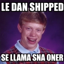 Meme Bad Luck Brian - Le dan shipped Se llama Sna Oner - 18287822