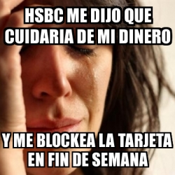 Meme Problems - Hsbc me dijo que cuidaria de mi dinero Y me blockea la ...